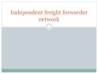 Independent freight forwarder network.pptx