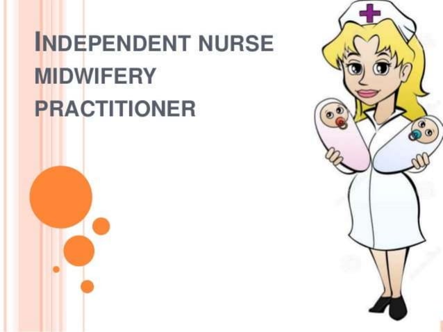 Independent practice issues, Independent nurse, Midwifery practitioner ...