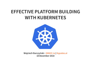 Effective Building your Platform with Kubernetes == Keep it Simple | PPT