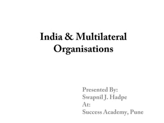 India & Multilateral Organisations by Swapnil | PPT