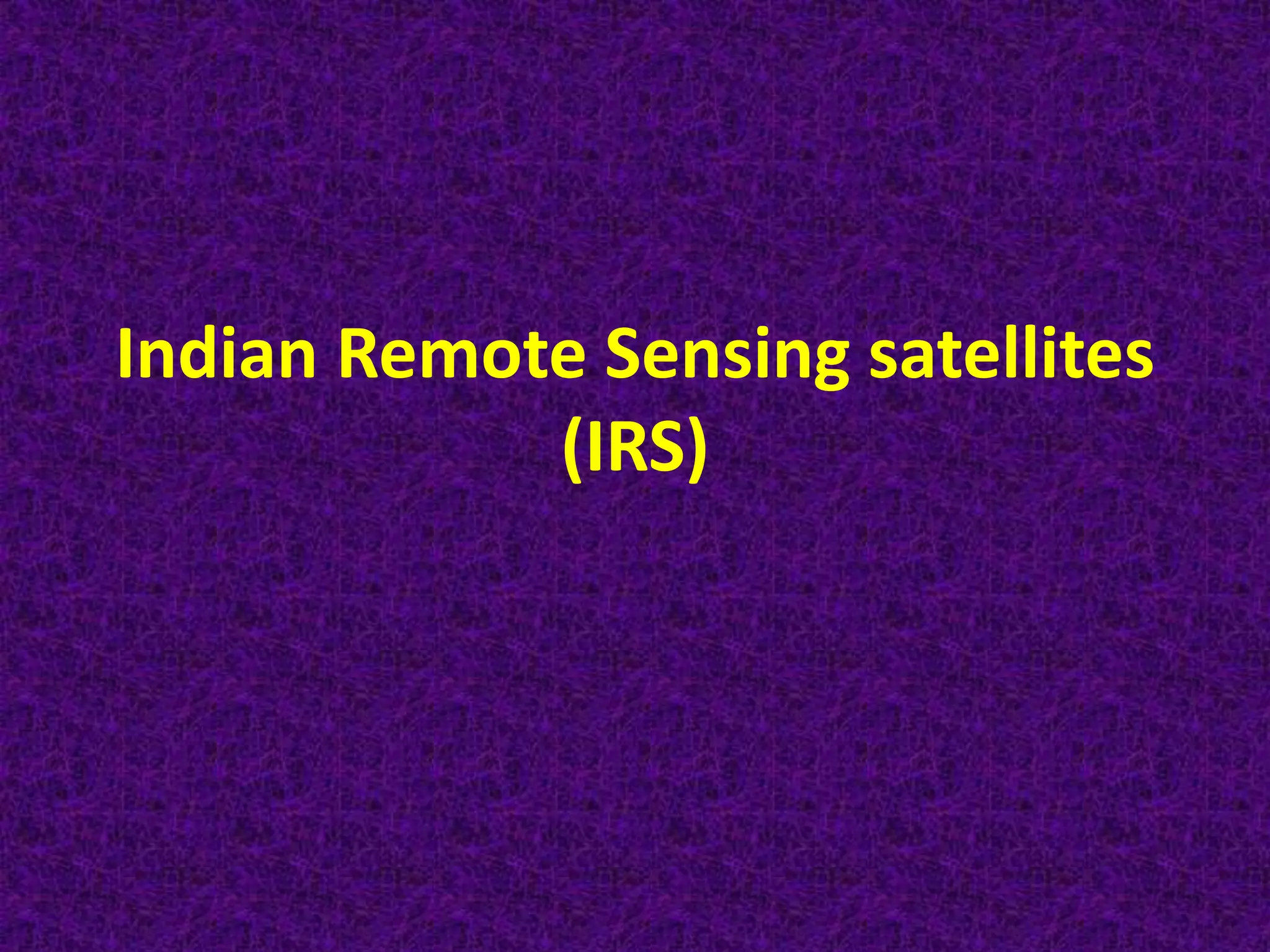 Indian Remote Sensing satellites (IRS).pptx