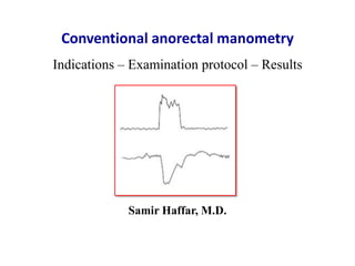 Indications, examination protocol & results of conventional anorectal manometry | PPTX