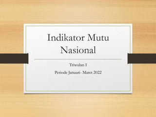 indikator Mutu nasional Triwulan I 2022.pptx