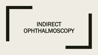 Insights of Indirect Opthalmoscopy in field of Optometry | PPTX