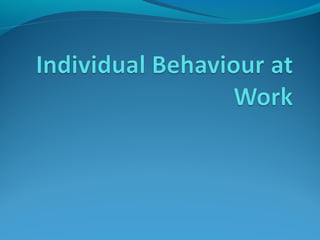 Individual behaviour at work | PPT