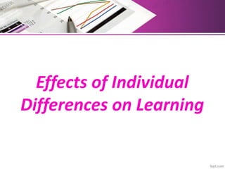Individual difference and its effects on learning | PPTX