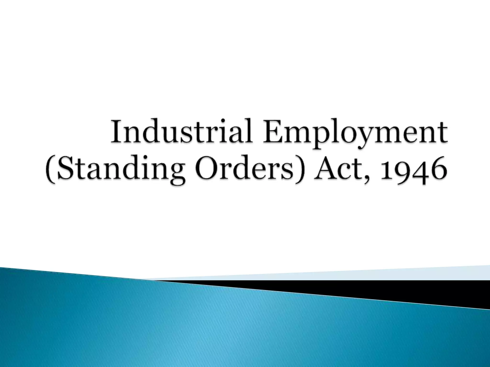 Industrial employment (standing orders) act,1946 | PPTX