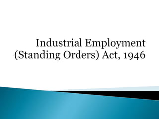 Industrial employment (standing orders) act,1946 | PPTX