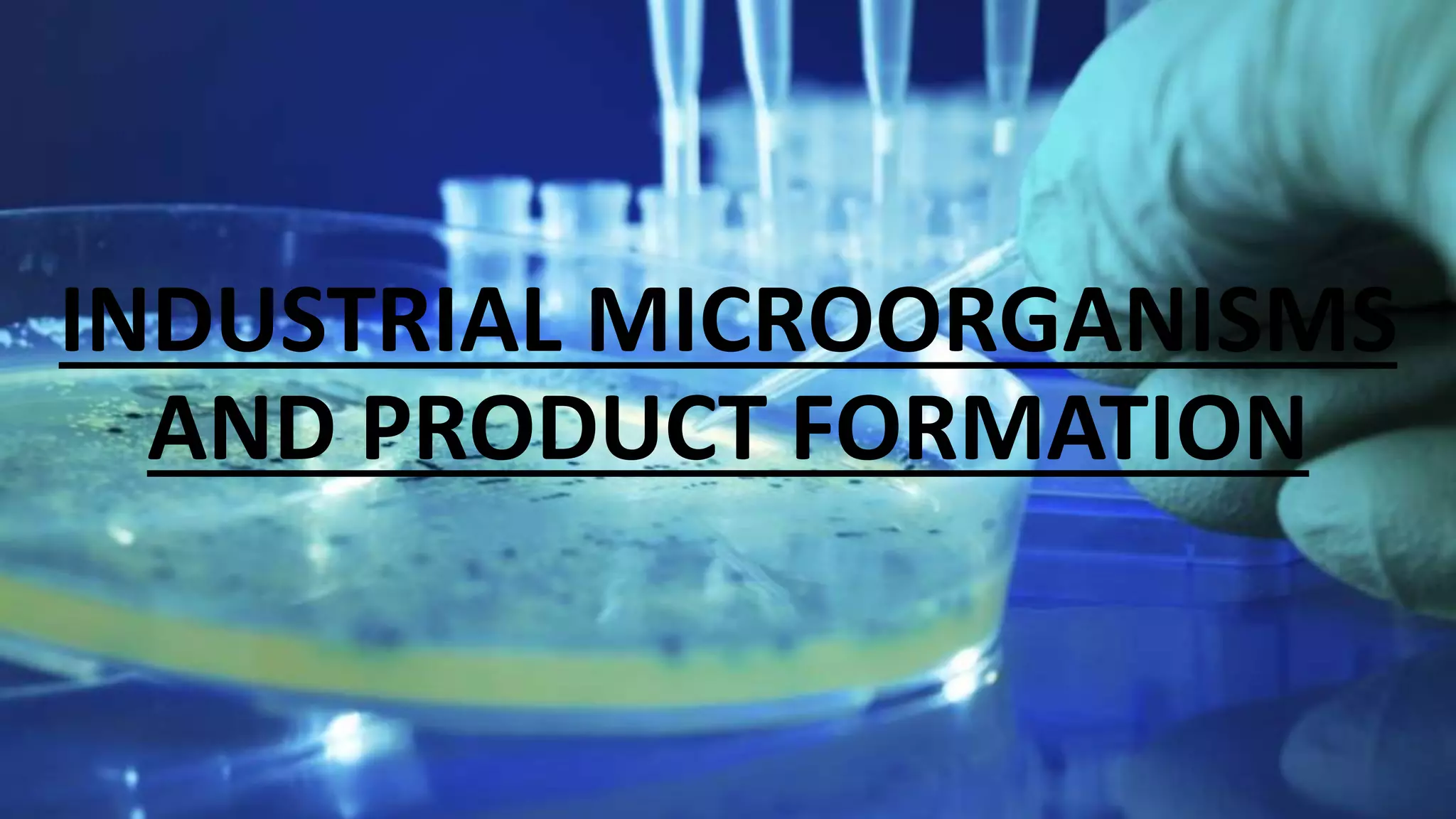 Industrial microorganisms and product formation | PPTX
