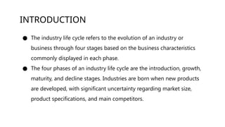 The industry life cycle refers to the evolution of an industry or ...
