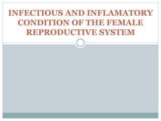 INFECTIOUS AND INFLAMATORY CONDITION OF THE FEMALE REPRODUCTIVE SYSTEM.pptx