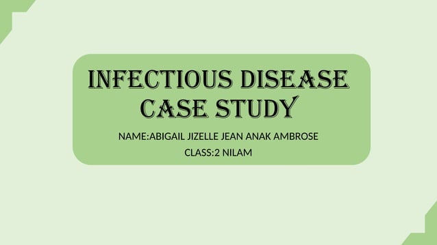 INFECTIOUS DISEASE CASE STUDY BY ABIGAIL JIZELLE JEAN ANAK AMBROSE FROM ...