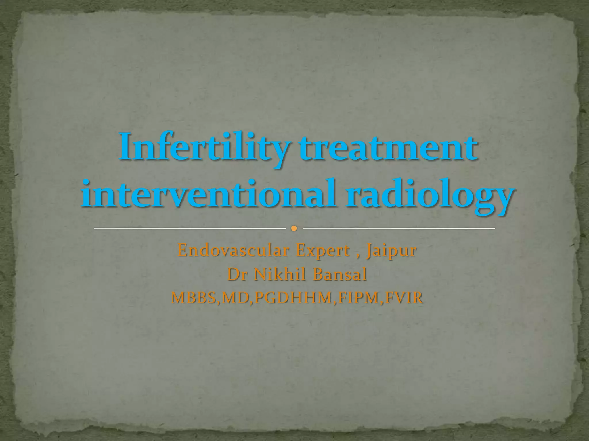 Infertility treatment Dr Nikhil Bansal interventional radiology | PPT Infertility treatment Dr Nikhil Bansal interventional radiology | PPT