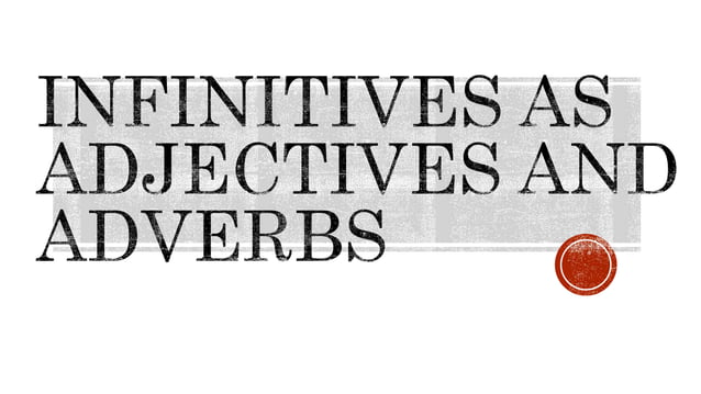 Infinitives as adjectives and adverbs | PPTX