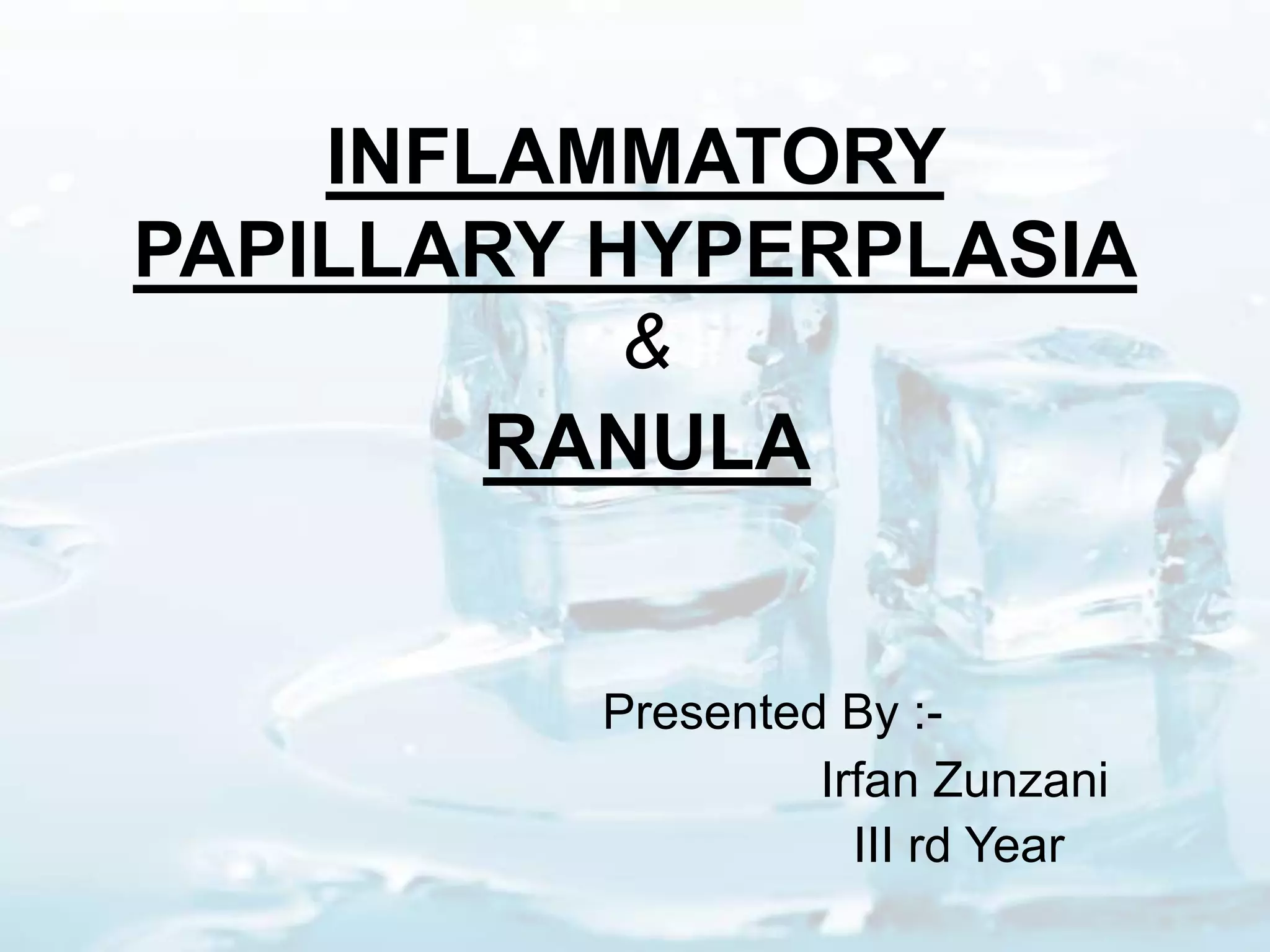 Inflammatory pappilary hyperplasia & ranula | PPTX