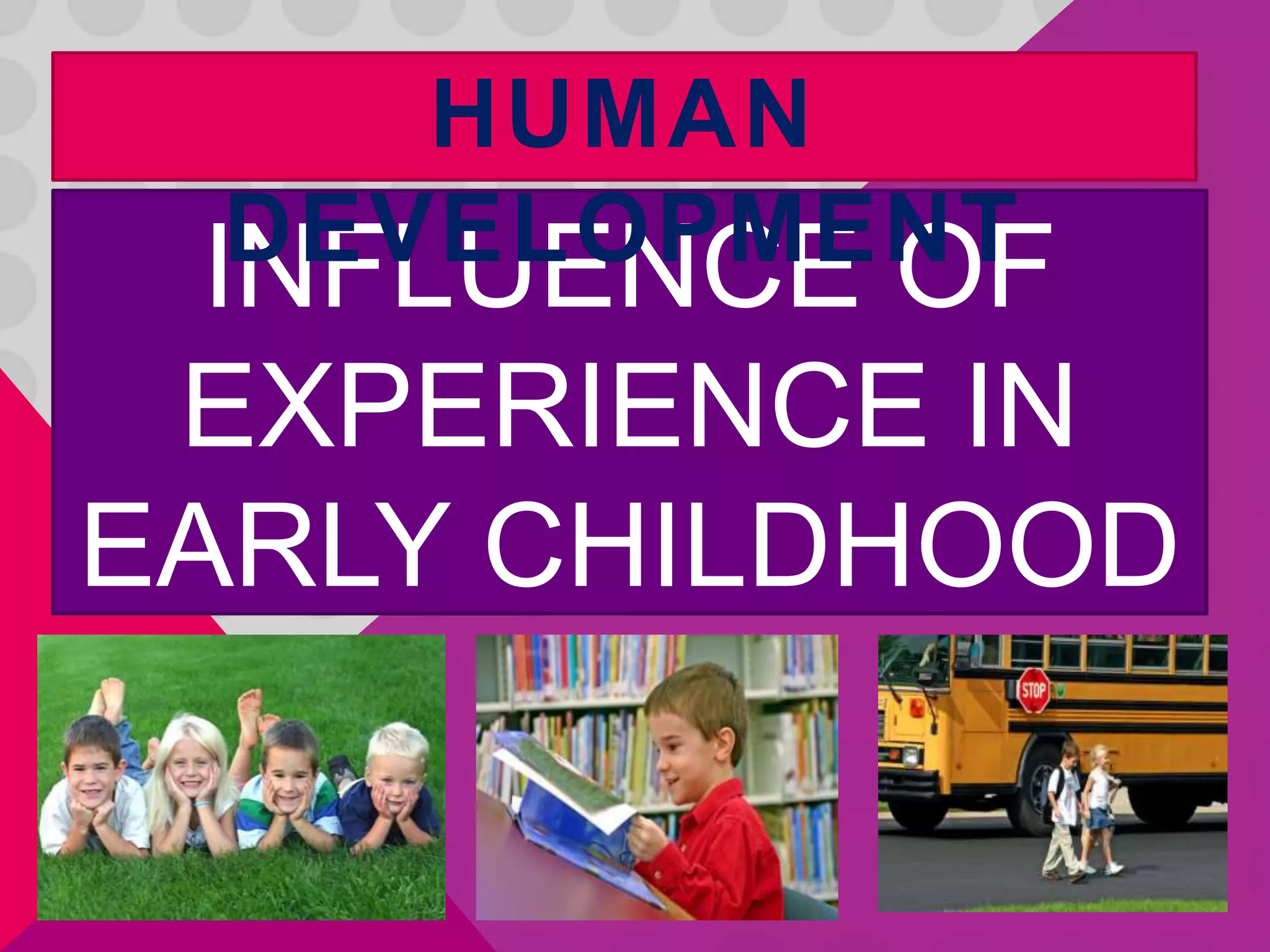 Influence of experience in early childhood | PPTX