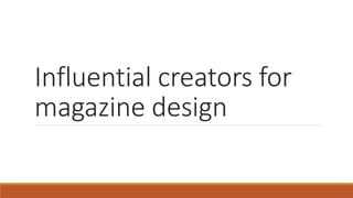 Influential creators for magazine design | PPTX