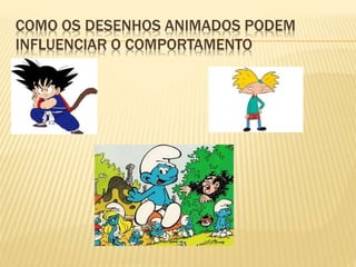 Influência dos desenhos animados para crianças | PPTX