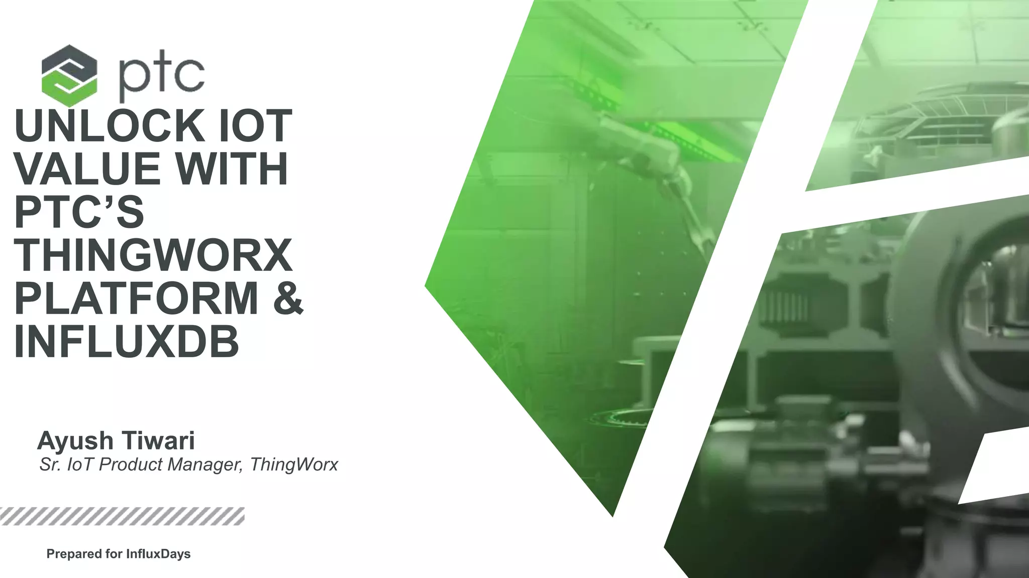 Ayush Tiwari [PTC] | Unlock IoT Value with PTC’s ThingWorx Platform & InfluxDB | InfluxDays NA ...