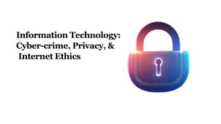 Information-Technology-Cyber-crime-Privacy-and-Internet-Ethics.pptx