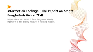 Information Leakage The Impact on Smart Bangladesh Vision 2041.pptx