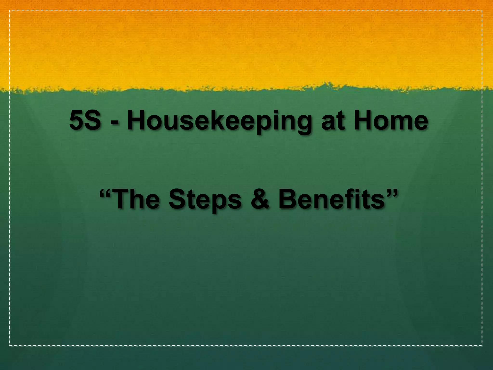 5S - Housekeeping at Home "The steps & benefits" | PPTX