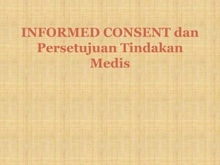 INFORMED CONSENT dan Persetujuan Tindakan Medis.pptx
