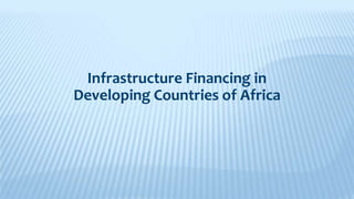 Infrastructure financing in developing countries of africa | PPT
