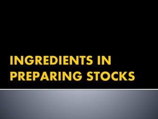 Ingredients in preparing stocks | PPTX