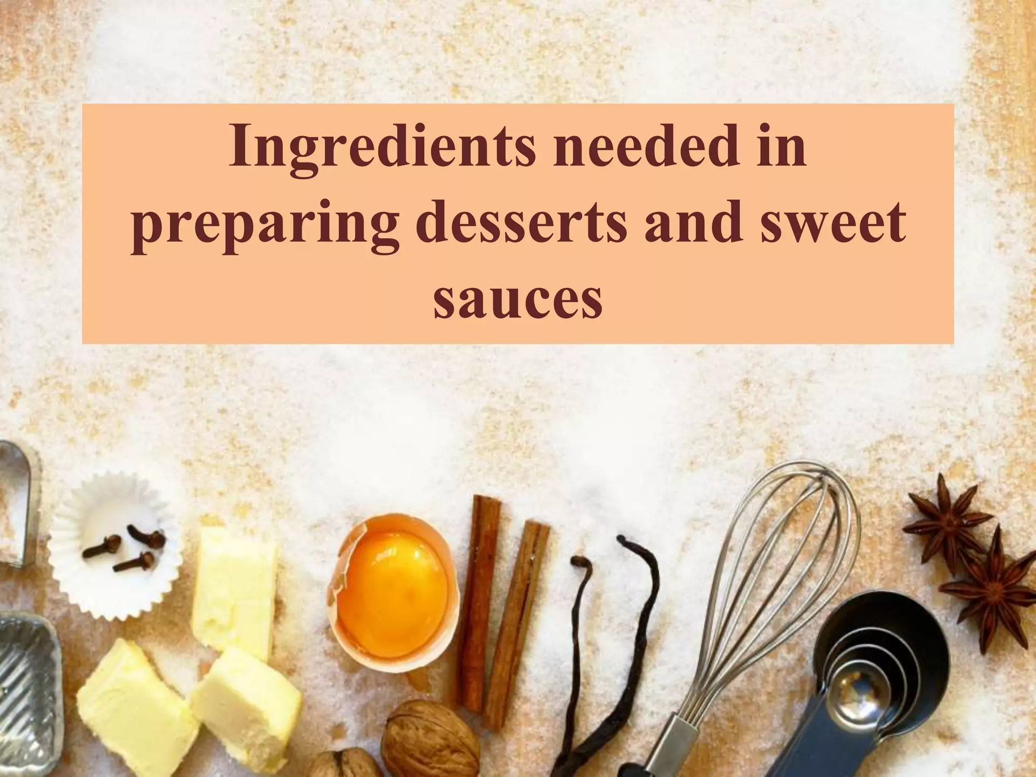 Ingredients needed in preparing desserts and sweet sauces | PPTX