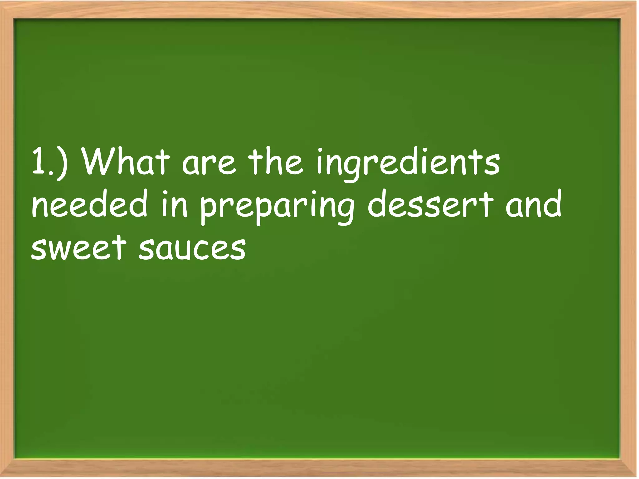 Ingredients needed in preparing desserts and sweet sauces | PPTX