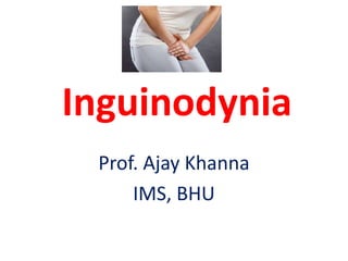 Inguinodynia by Prof. Ajay Khanna, IMS, BHU, Varanasi, India | PPTX