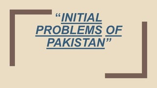 Initial problems of pakistan | PPTX