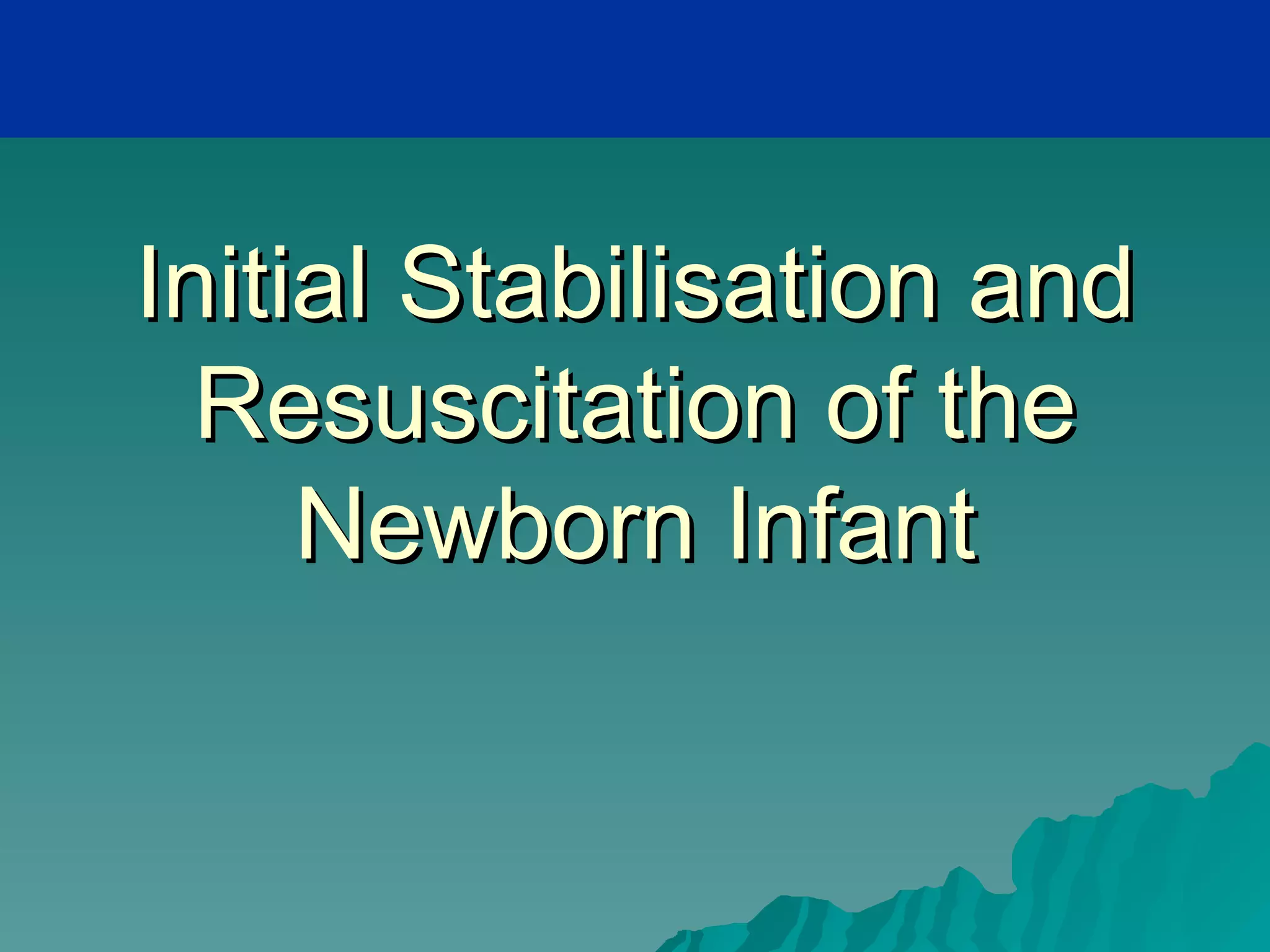 Initial stablisation and resuscitation in newborn | PPT