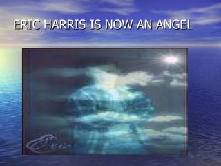 In loving memory of eric david harris | PPT