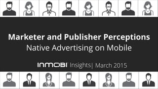 Marketer and Publisher Perceptions Native Advertising on Mobile - 2015 ...