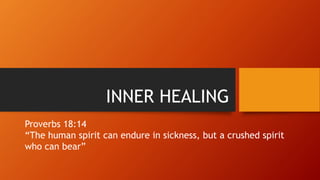 INNER HEALING (Proverbs 18:41 " The human spirit can endure in sickness ...
