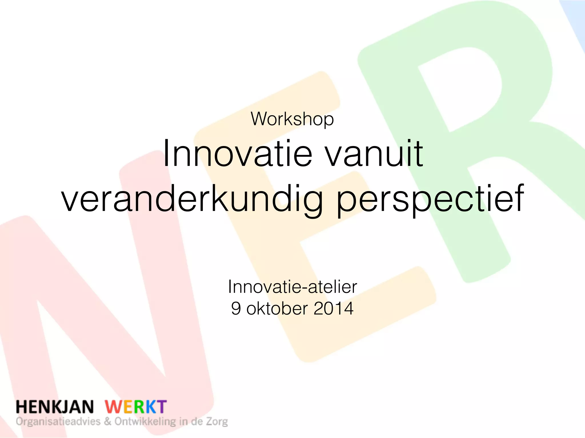 Innovatie atelier ncj-workshop veranderkunde-20141009-HenkjanWerkt | PPT