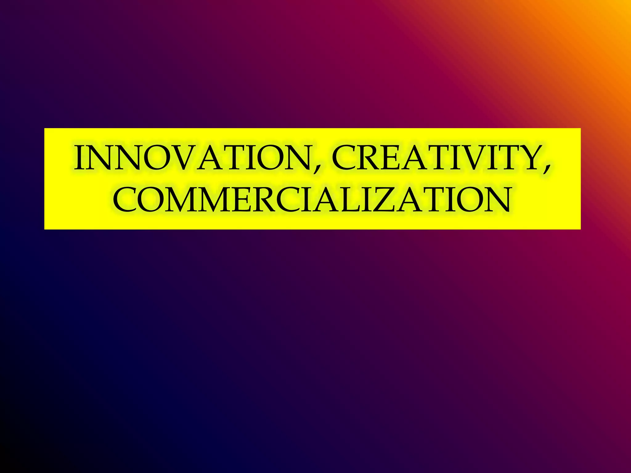 Innovation, creativity, commercialization | PPTX
