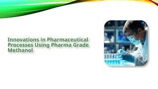 How Pharma Grade Methanol Enhances Pharmaceutical Purification | PPTX