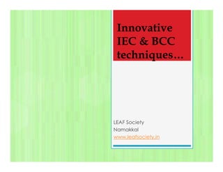 Innovative IEC and BCC techniques in sanitation_Leaf Society_2014 | PPT