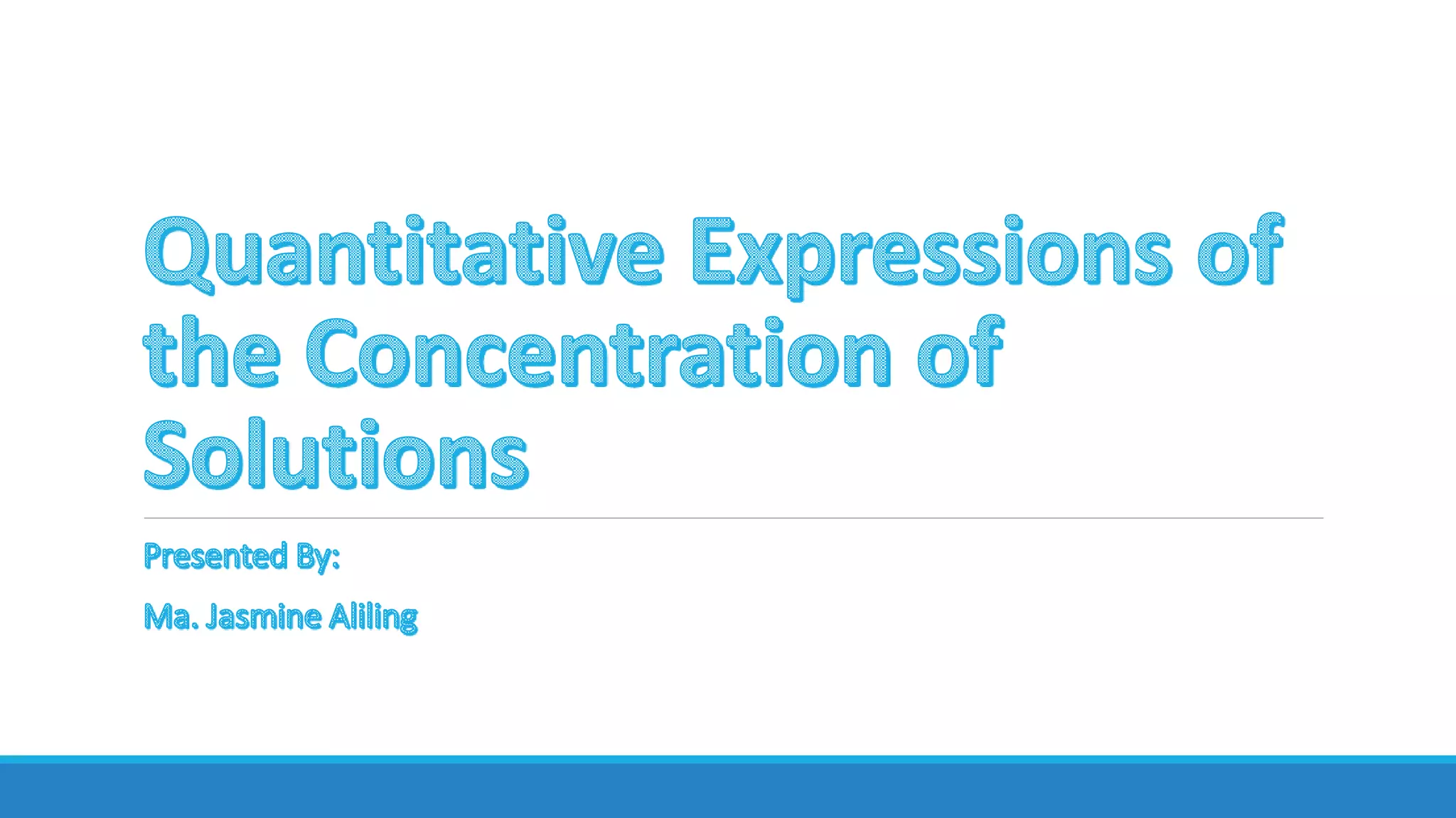Quantitative Expressions of the Concentration of Solutions | PPTX