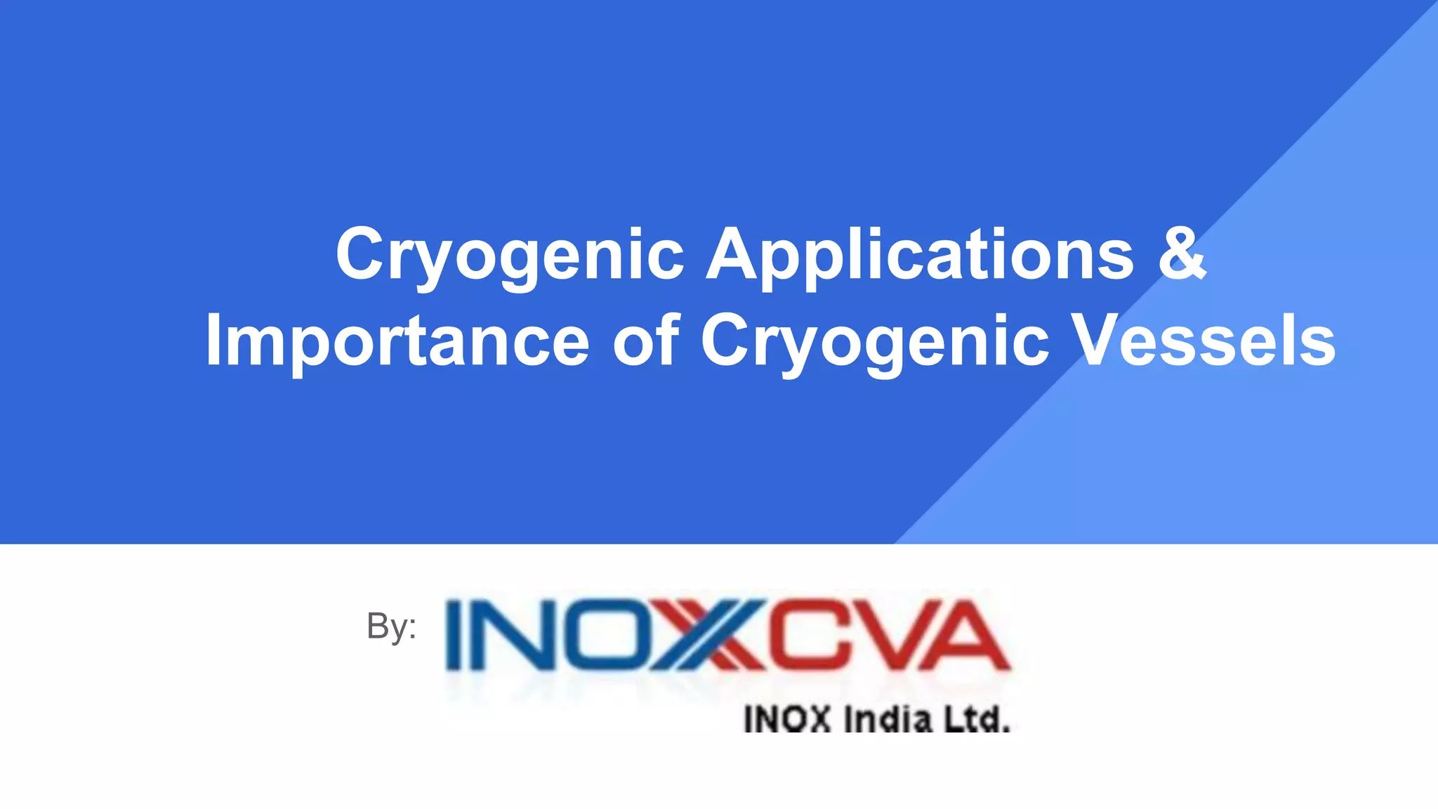 Cryogenic Applications and Importance of Cryogenic Vessels | PPT