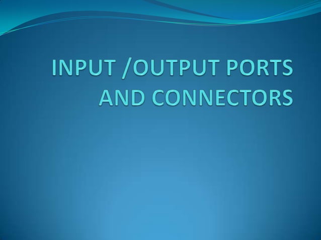 Input output ports and connectors | PPTX | Computing | Technology & Computing