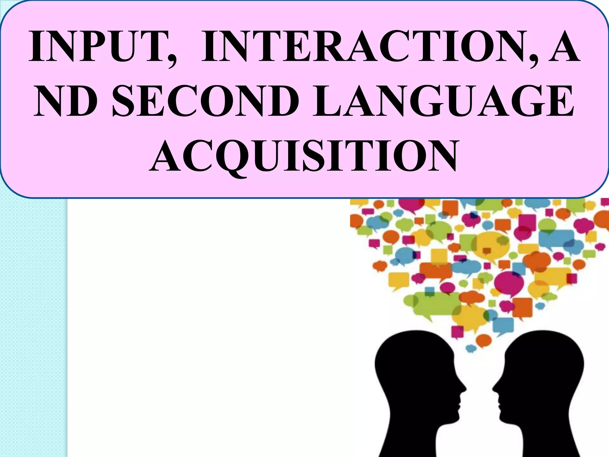 Input, interaction, and second language acquisition | PPTX