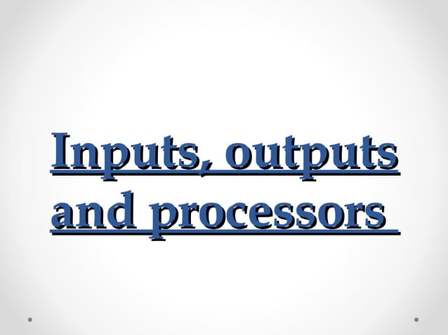 Inputs, outputs and processors | PPT