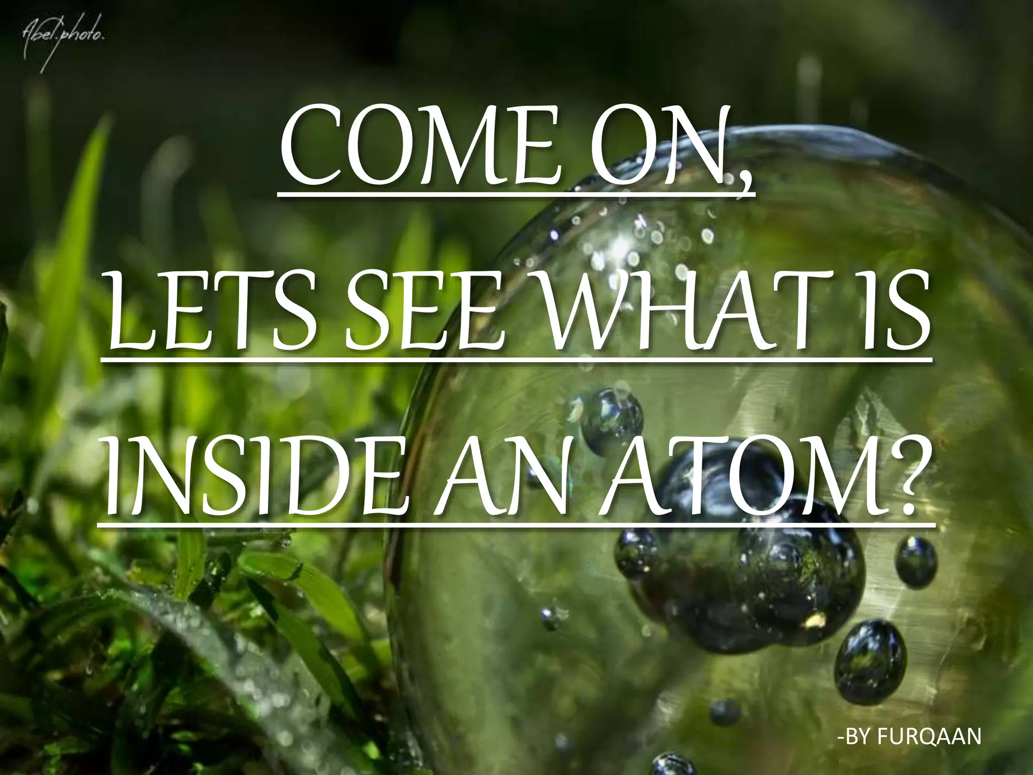 Come inside the atom and discover its structure | PPT
