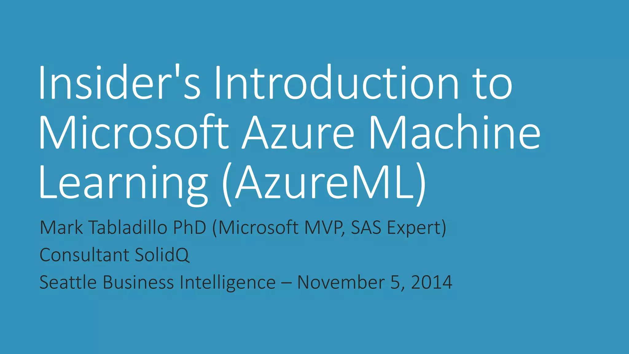 Insider's introduction to microsoft azure machine learning: 201411 Seattle Business Intelligence ...