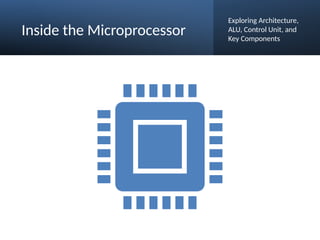 Inside the Microprocessor Exploring Architecture, ALU, Control Unit, and Key Components.pptx