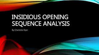 Insidious opening sequence analysis | PPTX